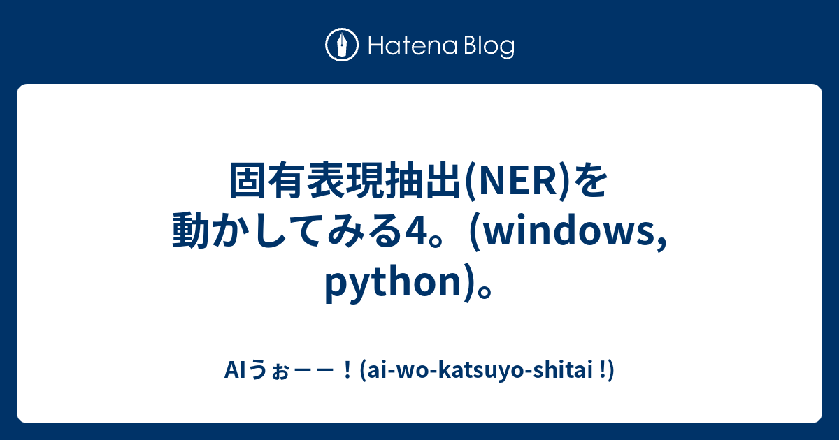 固有表現抽出(NER)を動かしてみる4。(windows, python)。 - AIうぉ－－！(ai-wo-katsuyo-shitai !)