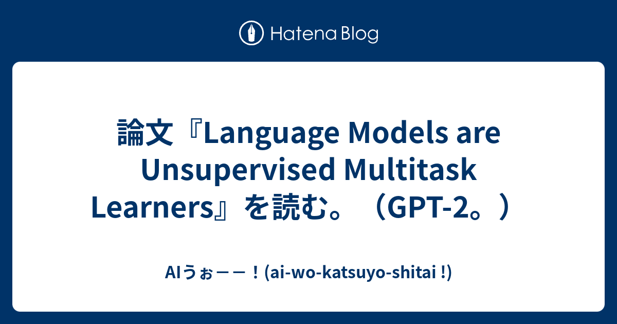 論文『Language Models are Unsupervised Multitask Learners』を読む。（GPT-2。） - AIうぉ－－！(ai-wo-katsuyo ...