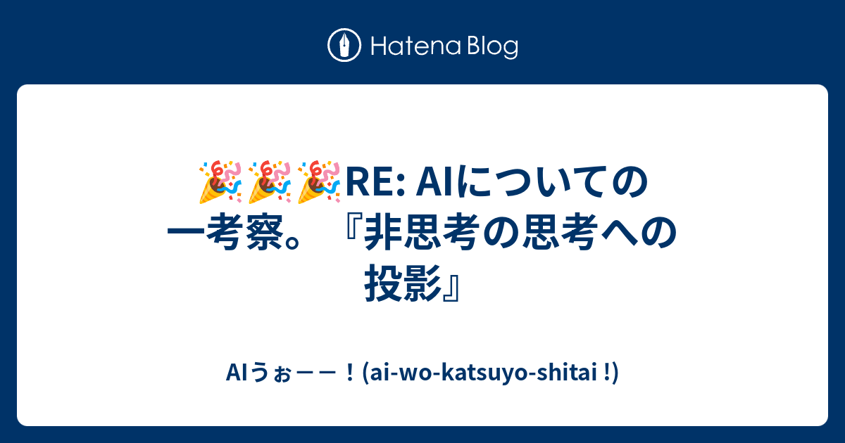 🎉🎉🎉RE: AIについての一考察。『非思考の思考への投影』 - AIうぉ－－！(ai-wo-katsuyo-shitai !)