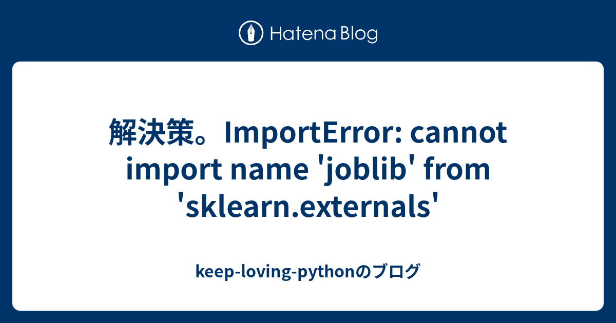 解決策。importerror Cannot Import Name Joblib From Sklearnexternals Keep Loving Pythonのブログ 4686