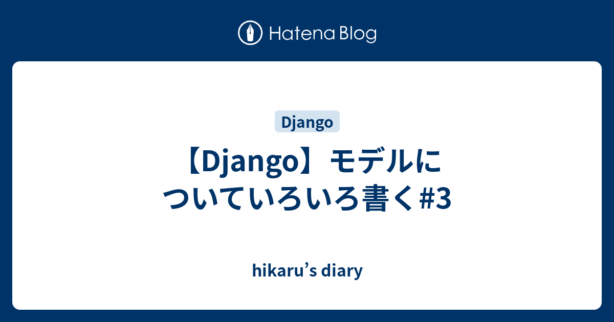 【Django】モデルについていろいろ書く#3 - hikaru’s diary