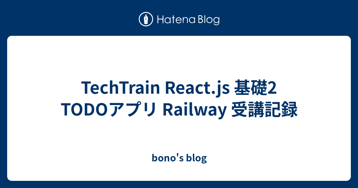 TechTrain React.js 基礎2 TODOアプリ Railway 受講記録 - bono's blog