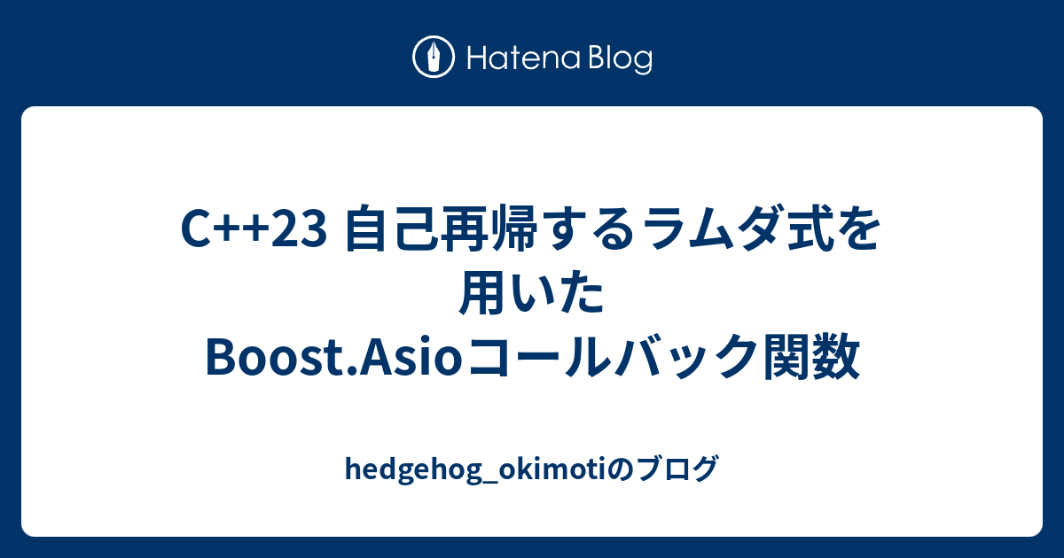 C++23 自己再帰するラムダ式を用いたBoost.Asioコールバック関数 - hedgehog_okimotiのブログ