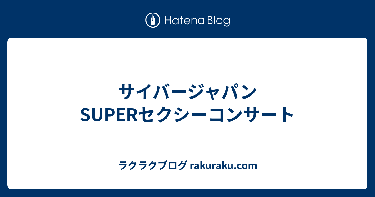 サイバージャパンSUPERセクシーコンサート - ラクラクブログ rakuraku.com
