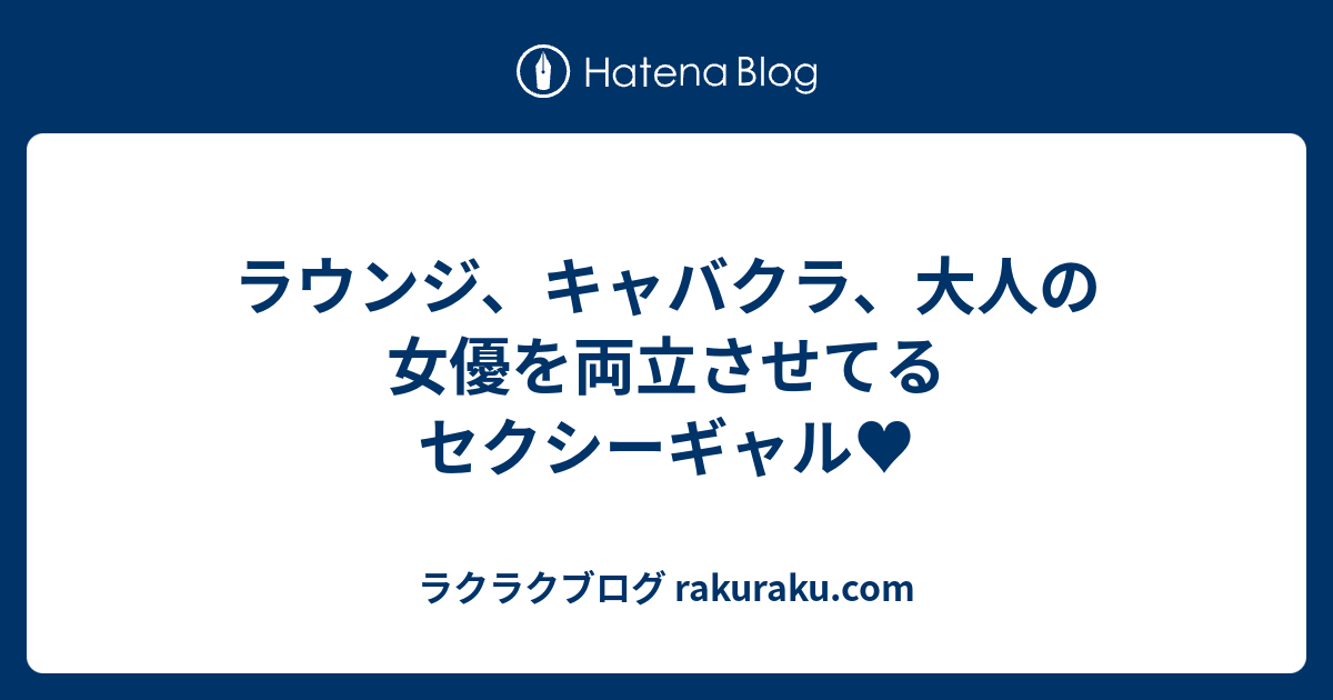 ラウンジ、キャバクラ、大人の女優を両立させてるセクシーギャル♥️ - ラクラクブログ rakuraku.com