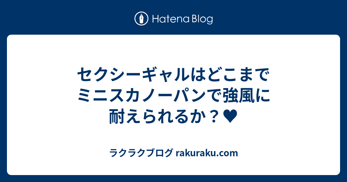 セクシーギャルはどこまでミニスカノーパンで強風に耐えられるか？♥️ - ラクラクブログ rakuraku.com