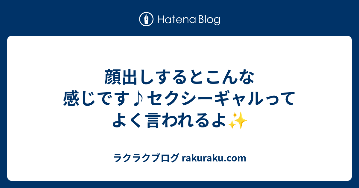 顔出しするとこんな感じです♪セクシーギャルってよく言われるよ - ラクラクブログ rakuraku.com