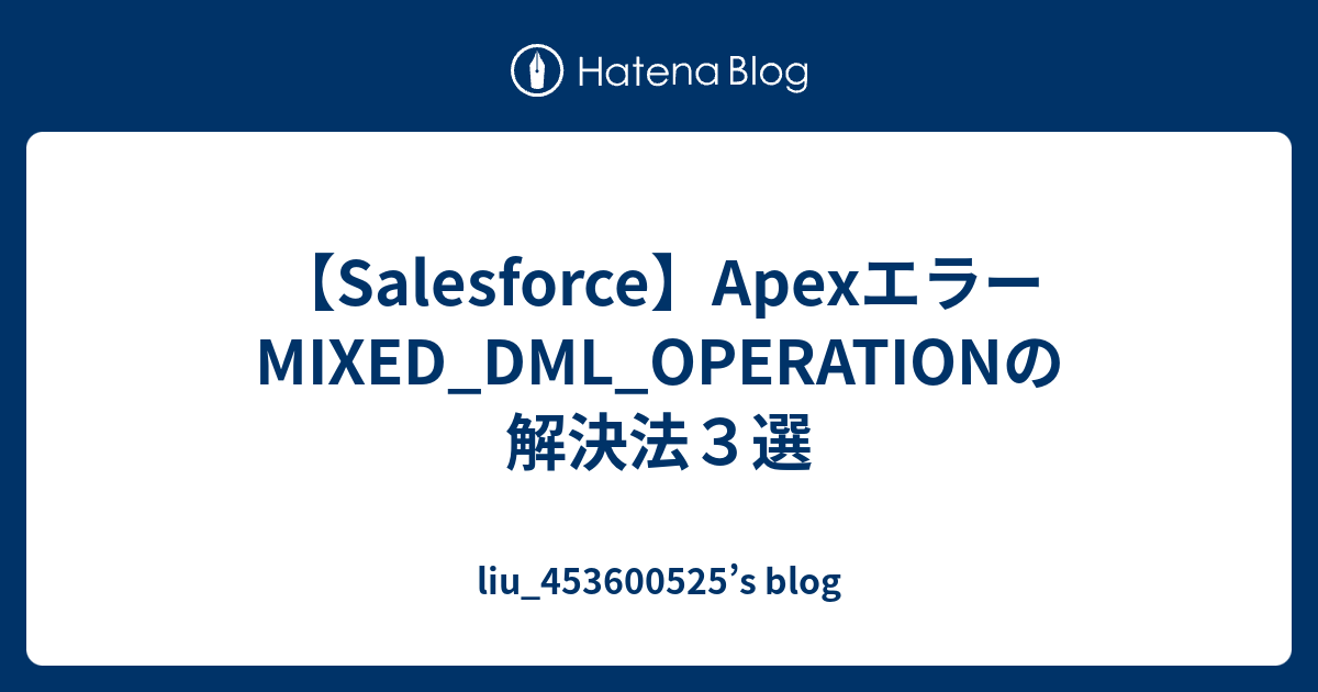 【Salesforce】ApexエラーMIXED_DML_OPERATIONの解決法3選 - liu_453600525’s blog