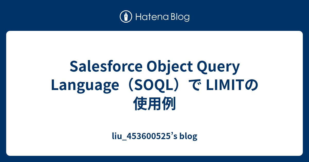Salesforce Object Query Language（SOQL）で LIMITの使用例 - liu_453600525’s blog