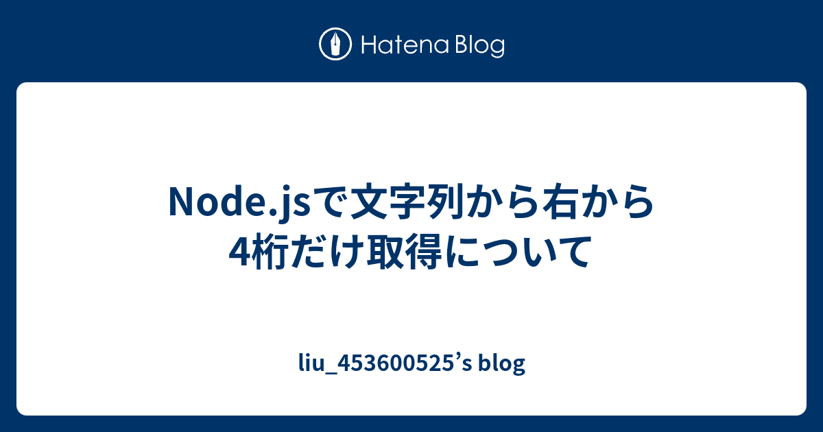 Node.jsで文字列から右から4桁だけ取得について - liu_453600525’s blog