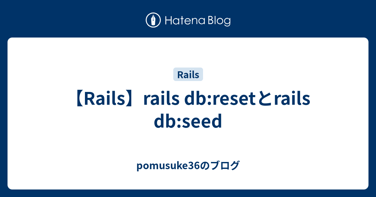 【Rails】rails db:resetとrails db:seed - pomusuke36のブログ