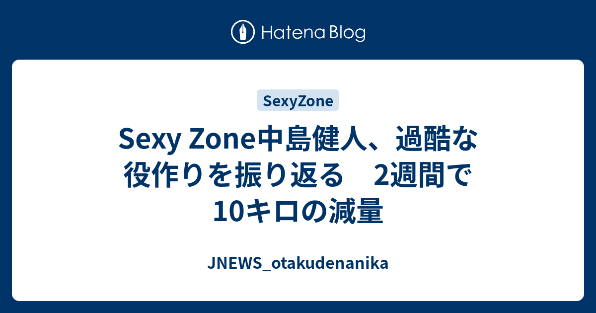 Sexy Zone中島健人、過酷な役作りを振り返る 2週間で10キロの減量 - JNEWS_otakudenanika