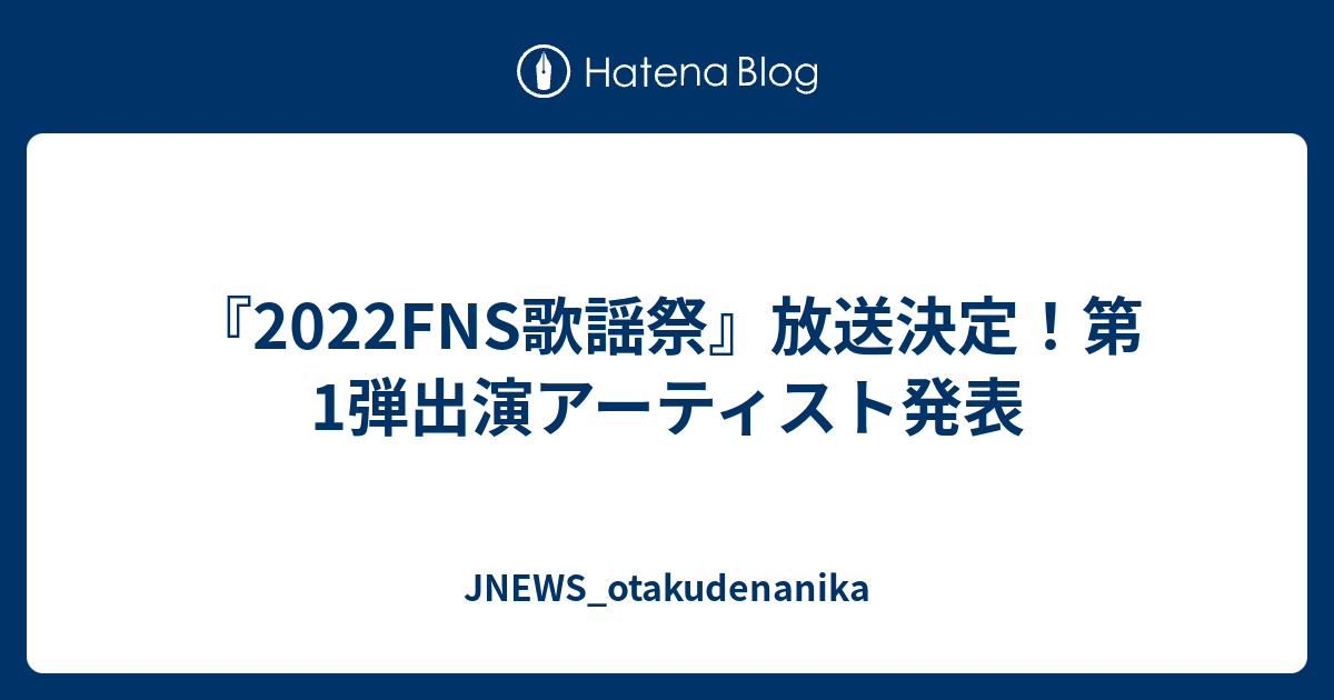 『2022FNS歌謡祭』放送決定！第1弾出演アーティスト発表 - JNEWS_otakudenanika
