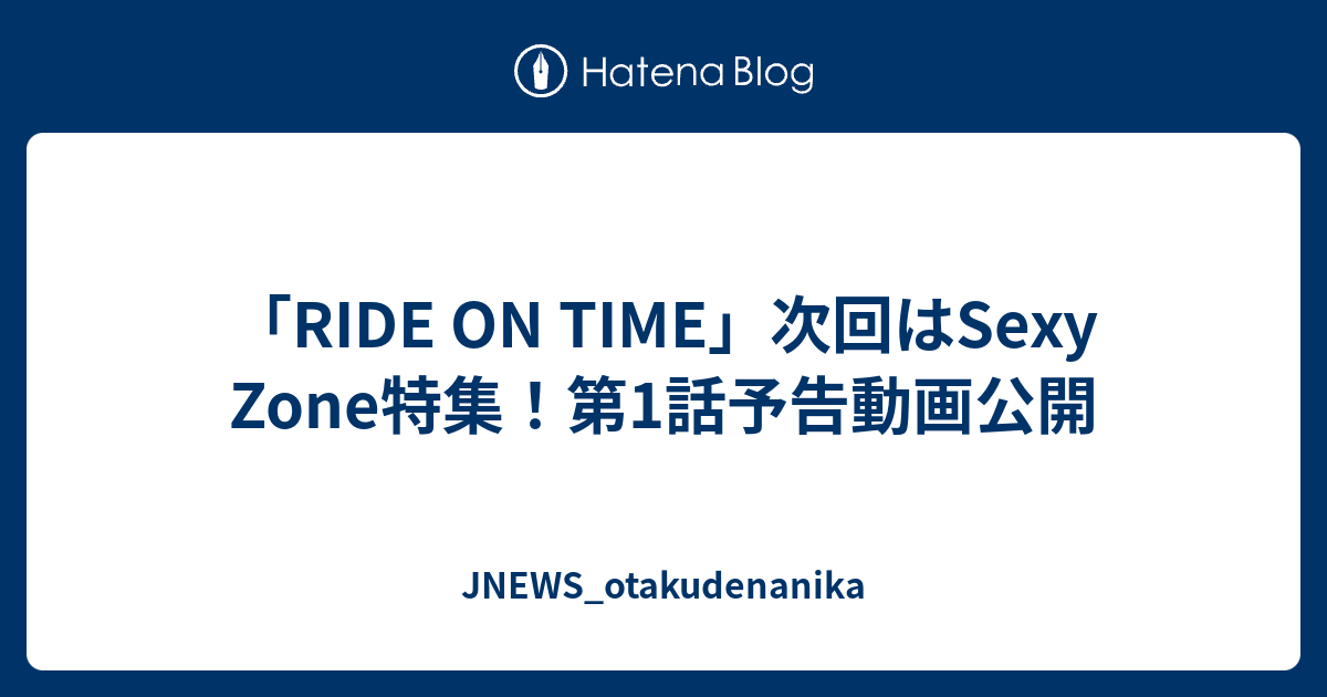 「RIDE ON TIME」次回はSexy Zone特集！第1話予告動画公開 - JNEWS_otakudenanika