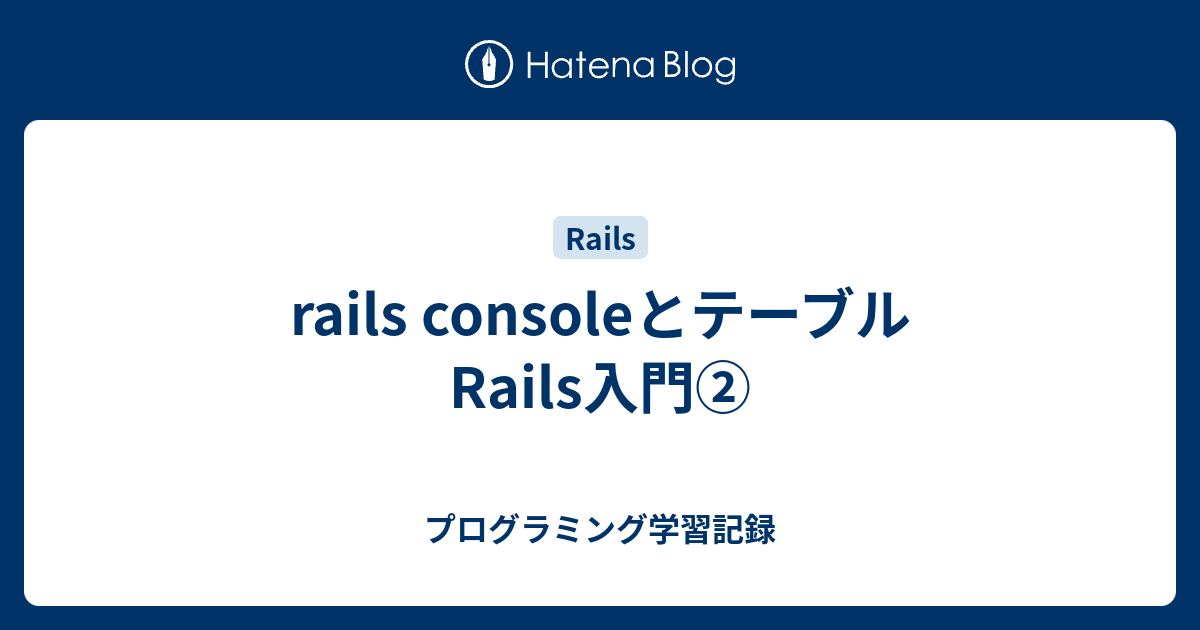 rails consoleとテーブル Rails入門② - プログラミング学習記録