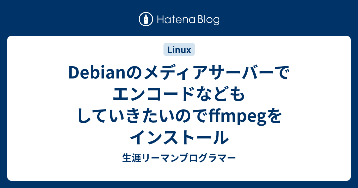 Debianのメディアサーバーでエンコードなどもしていきたいのでffmpegをインストール - 生涯リーマンプログラマー