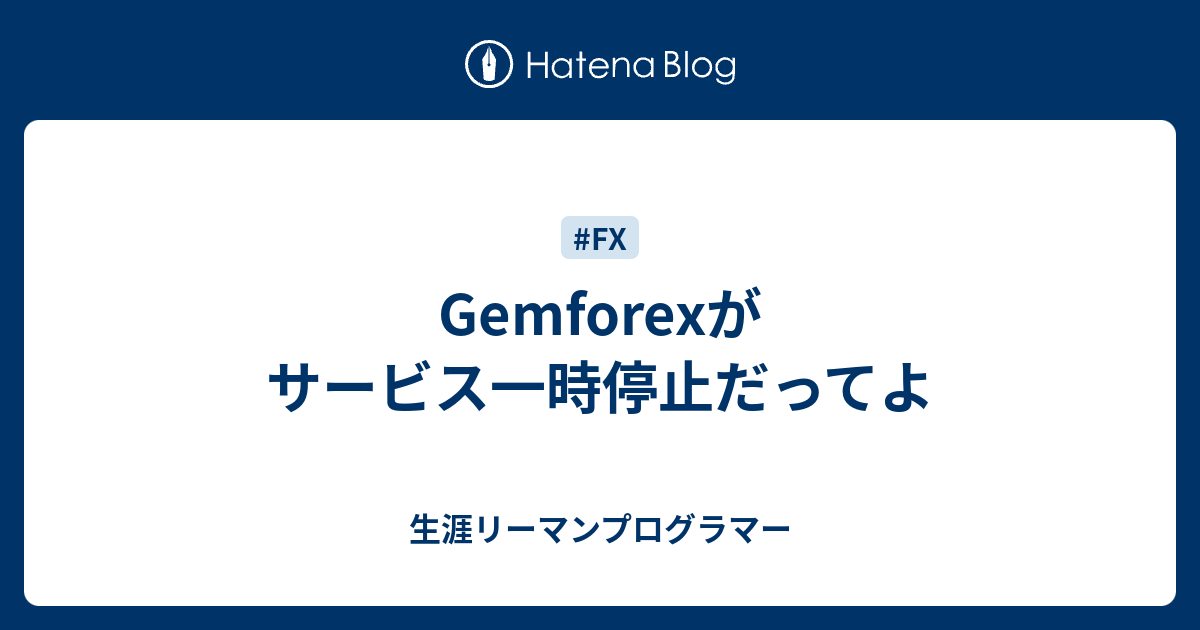 Gemforexがサービス一時停止だってよ - 生涯リーマンプログラマー