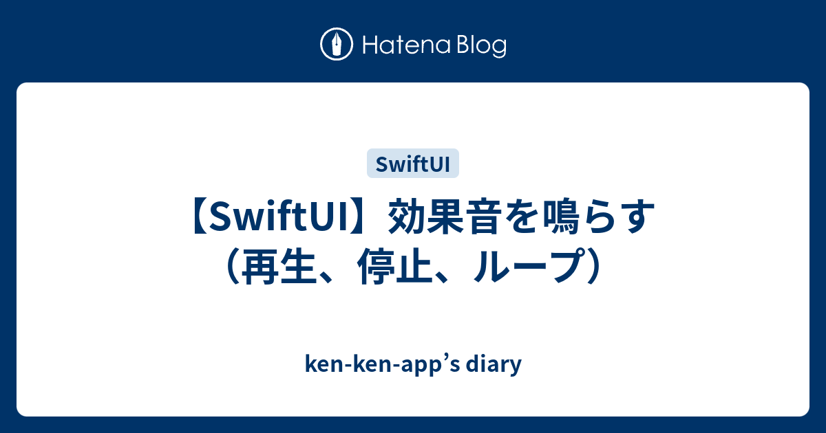 【SwiftUI】効果音を鳴らす（再生、停止、ループ） - ken-ken-app’s diary