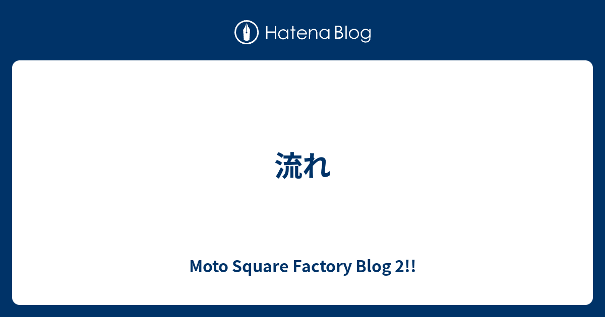 流れ - Moto Square Factory Blog 2!!