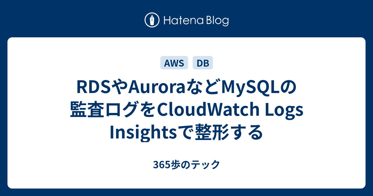 RDSやAuroraなどMySQLの監査ログをCloudWatch Logs Insightsで整形する - 365歩のテック