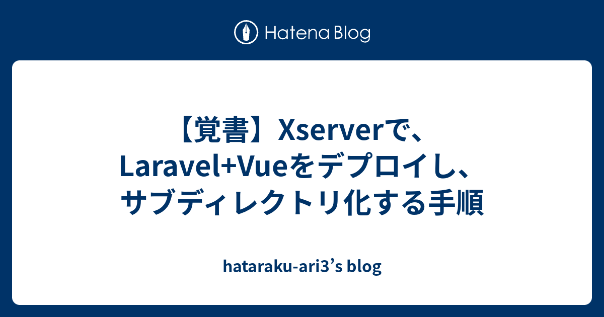 【覚書】Xserverで、Laravel+Vueをデプロイし、サブディレクトリ化する手順 - hataraku-ari3’s blog