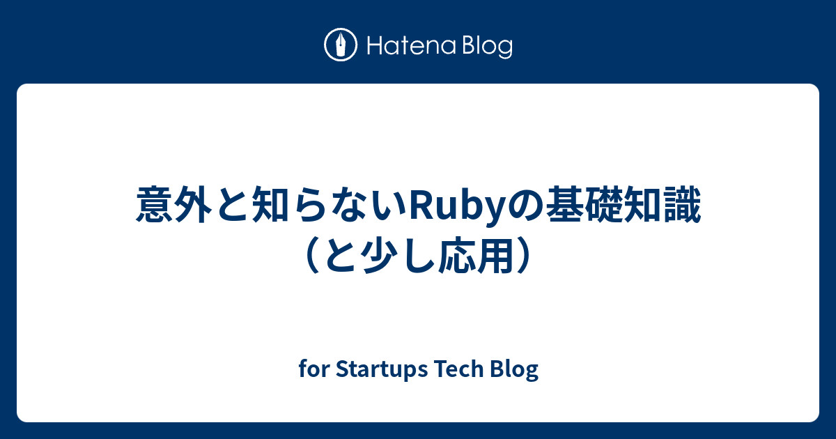 意外と知らないRubyの基礎知識（と少し応用） - for Startups Tech Blog