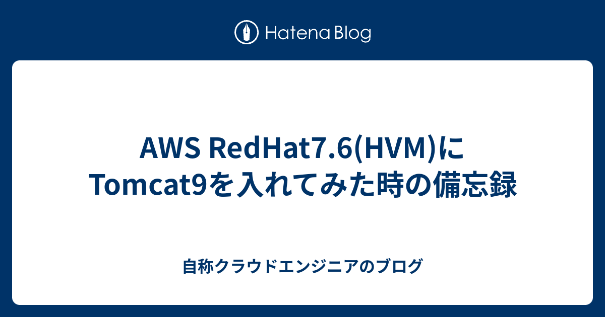 AWS RedHat7.6(HVM)にTomcat9を入れてみた時の備忘録 - 自称クラウドエンジニアのブログ
