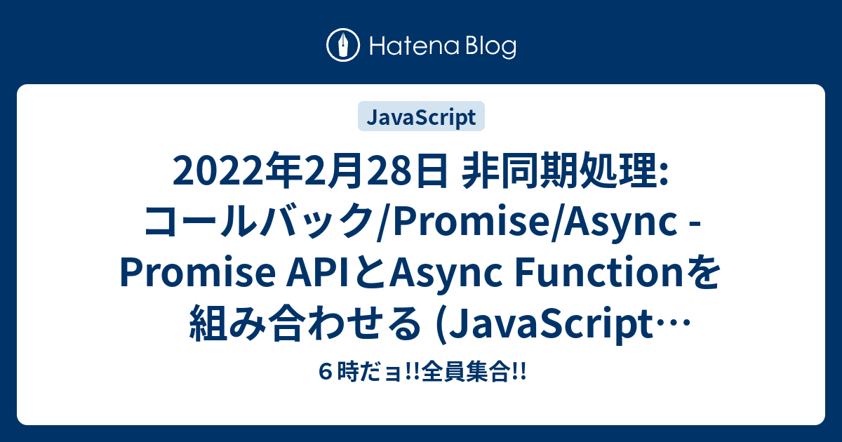 2022年2月28日 非同期処理:コールバック/Promise/Async - Promise APIとAsync Functionを組み合わせる (JavaScript Primer ...