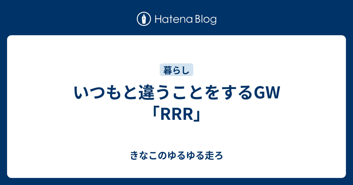 いつもと違うことをするGW 「RRR」 - きなこのゆるゆる走ろ