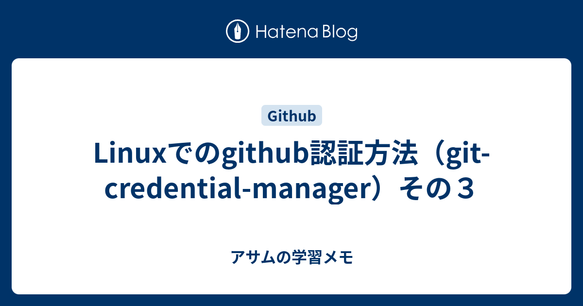 Linuxでのgithub認証方法（git-credential-manager）その3 - アサムの学習メモ