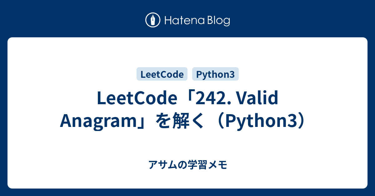 LeetCode「242. Valid Anagram」を解く（Python3） - アサムの学習メモ