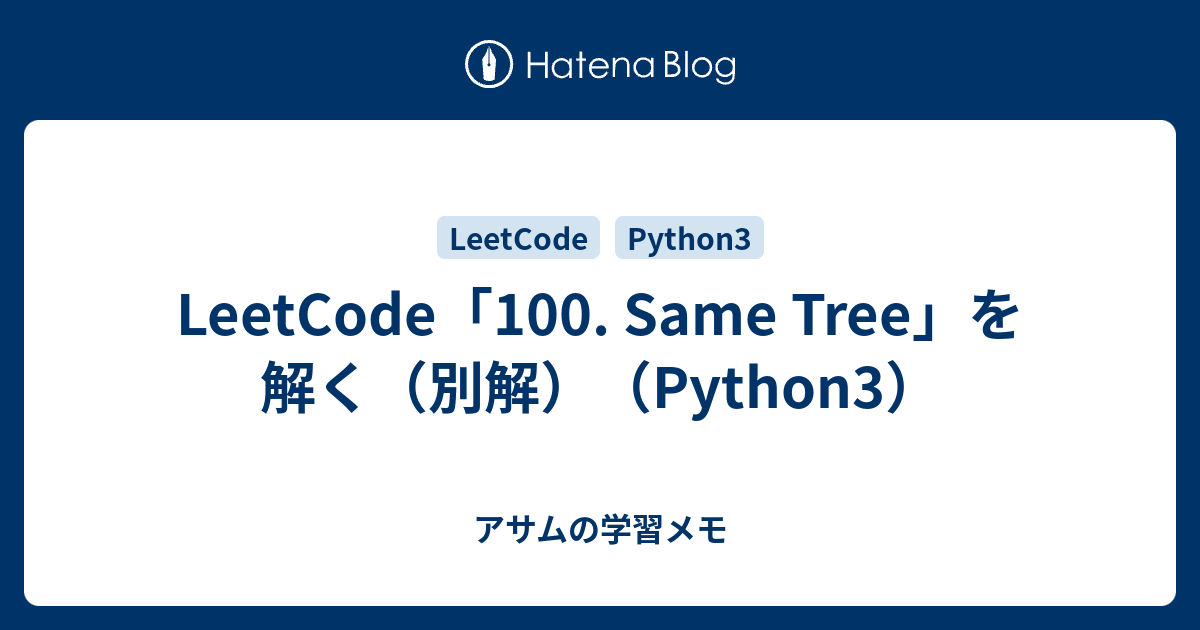 LeetCode「100. Same Tree」を解く（別解）（Python3） - アサムの学習メモ