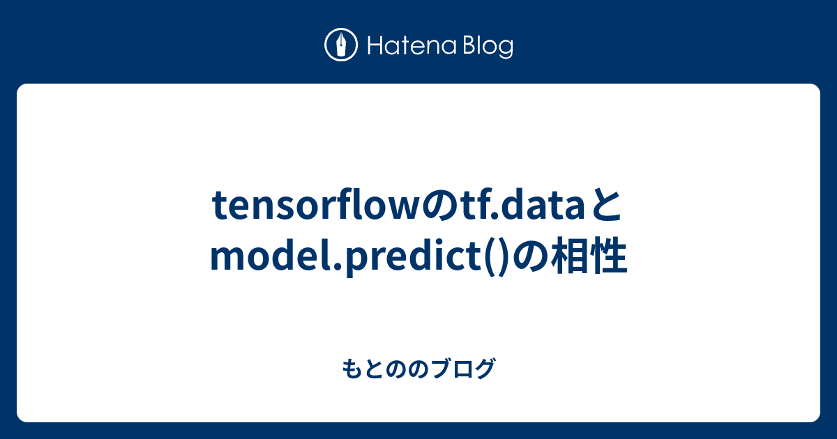 tensorflowのtf.dataとmodel.predict()の相性 - もとののブログ
