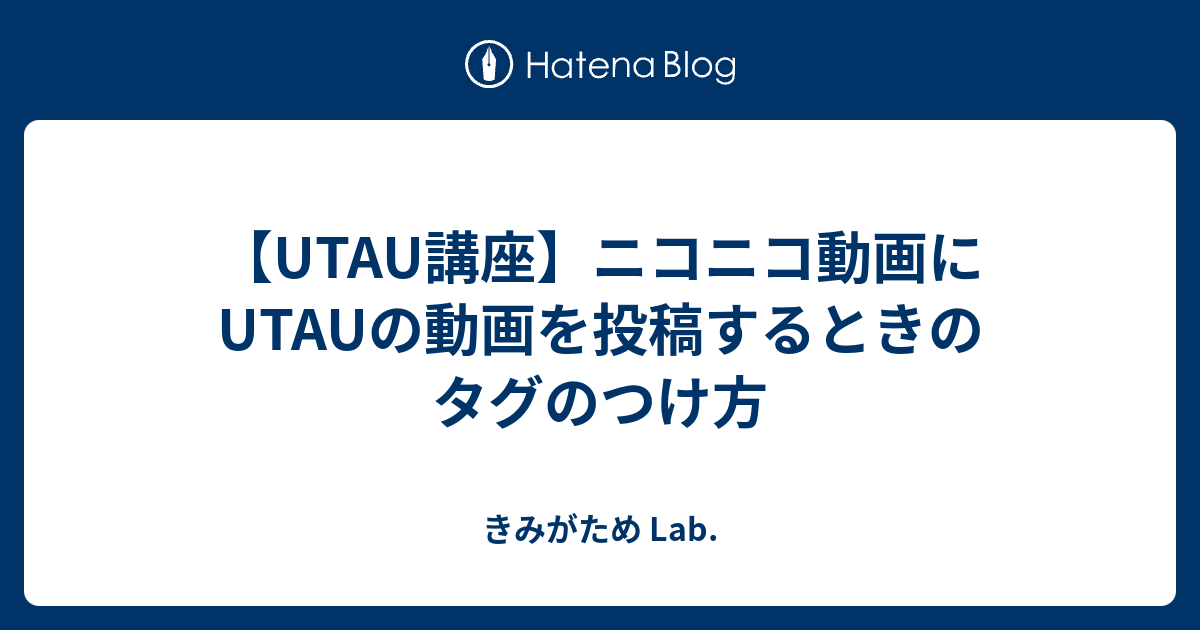 【UTAU講座】ニコニコ動画にUTAUの動画を投稿するときのタグのつけ方 - きみがため Lab.