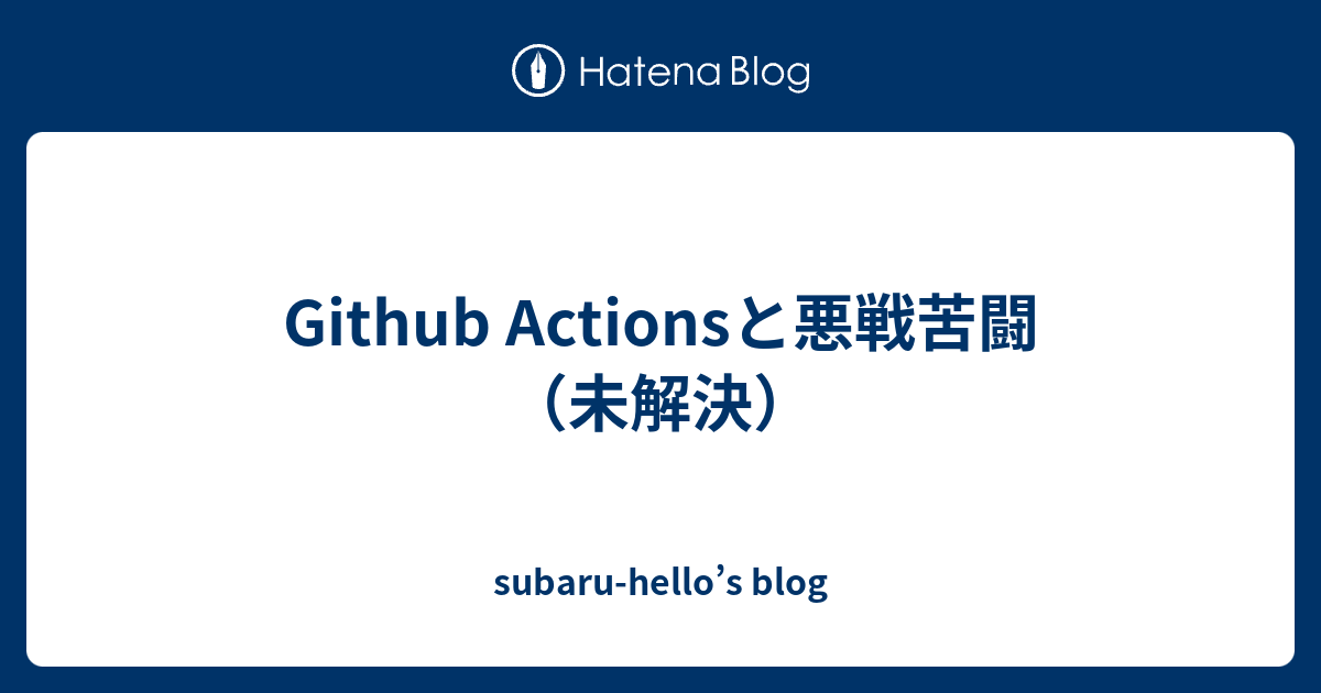 Github Actionsと悪戦苦闘（未解決） - subaru-hello’s blog