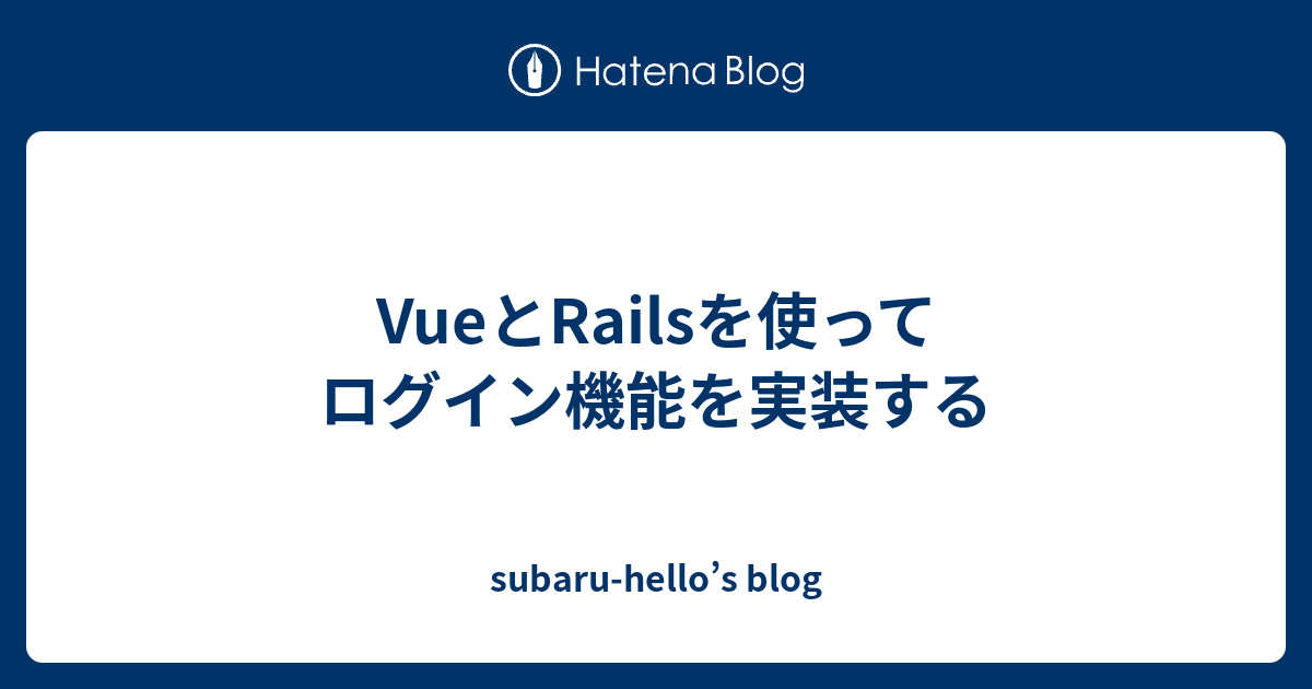 VueとRailsを使ってログイン機能を実装する - subaru-hello’s blog