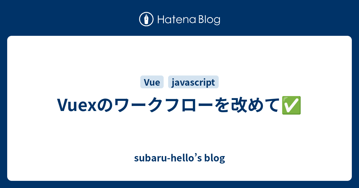 Vuexのワークフローを改めて - subaru-hello’s blog