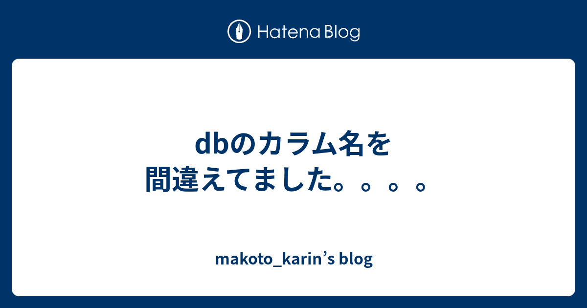 dbのカラム名を間違えてました。。。。 - makoto_karin’s blog