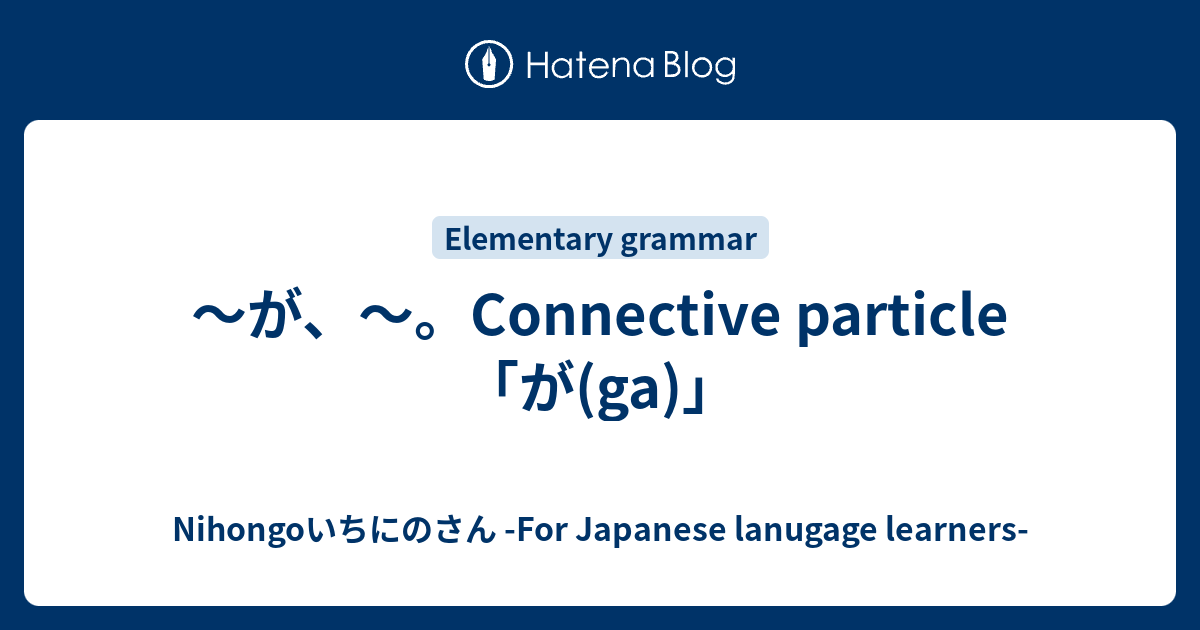 〜が、〜。Connective particle 「が(ga)」 - Nihongoいちにのさん -For Japanese lanugage ...
