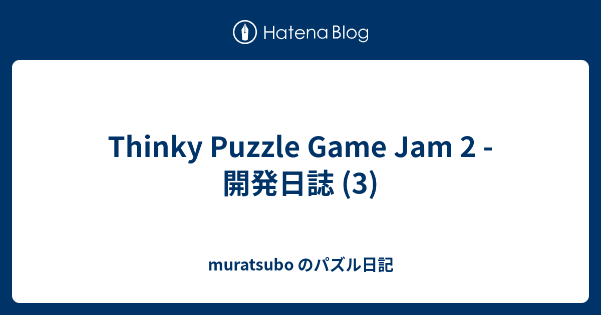 Thinky Puzzle Game Jam 2 - 開発日誌 (3) - muratsubo のパズル日記