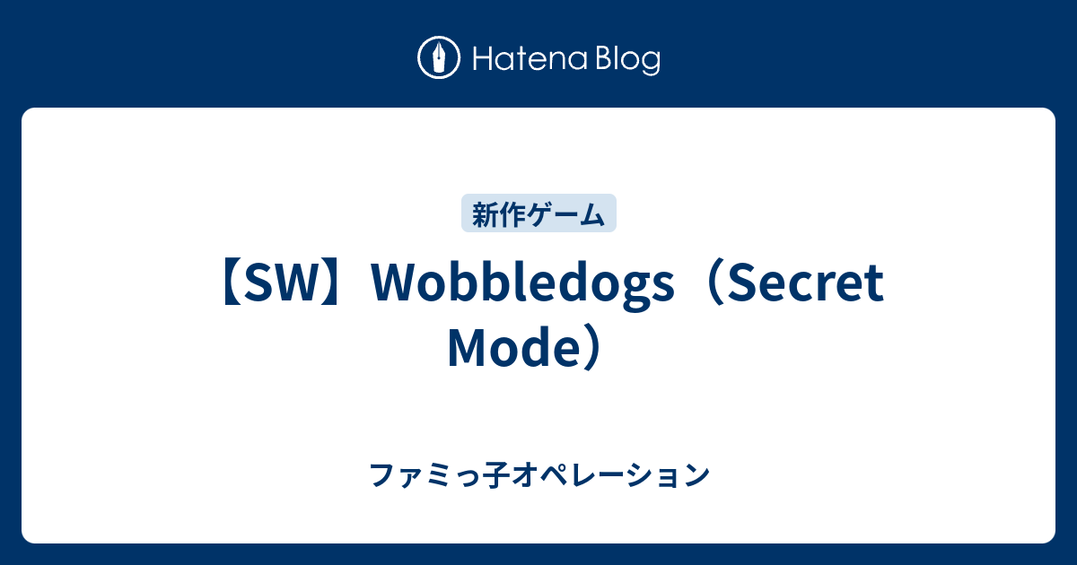 【SW】Wobbledogs（Secret Mode） - ファミっ子オペレーション