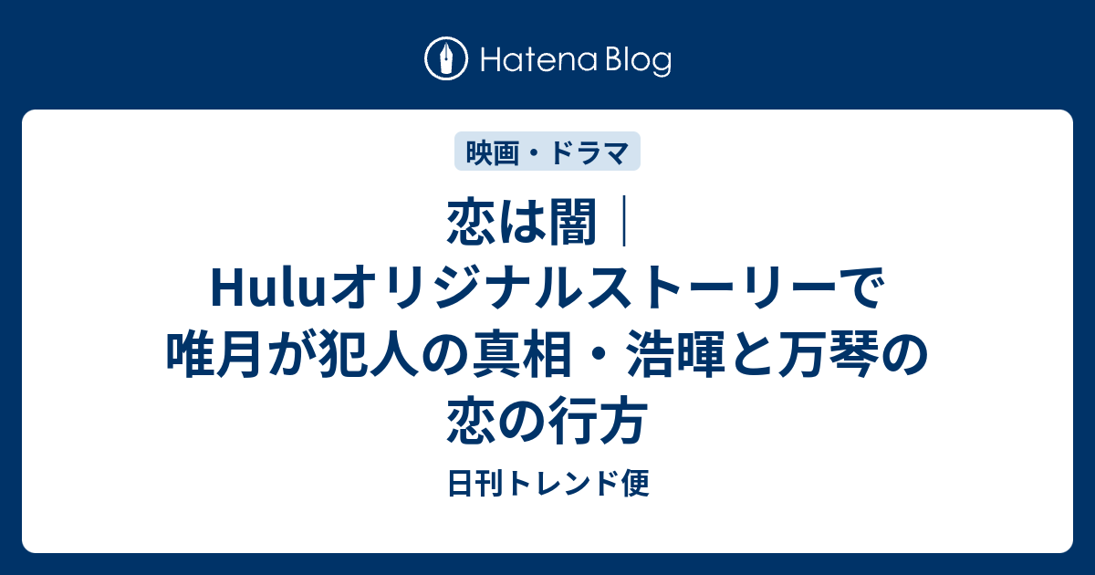 恋は闇｜Huluオリジナルストーリーで唯月が犯人の真相・浩暉と万琴の恋の行方 - 日刊トレンド便