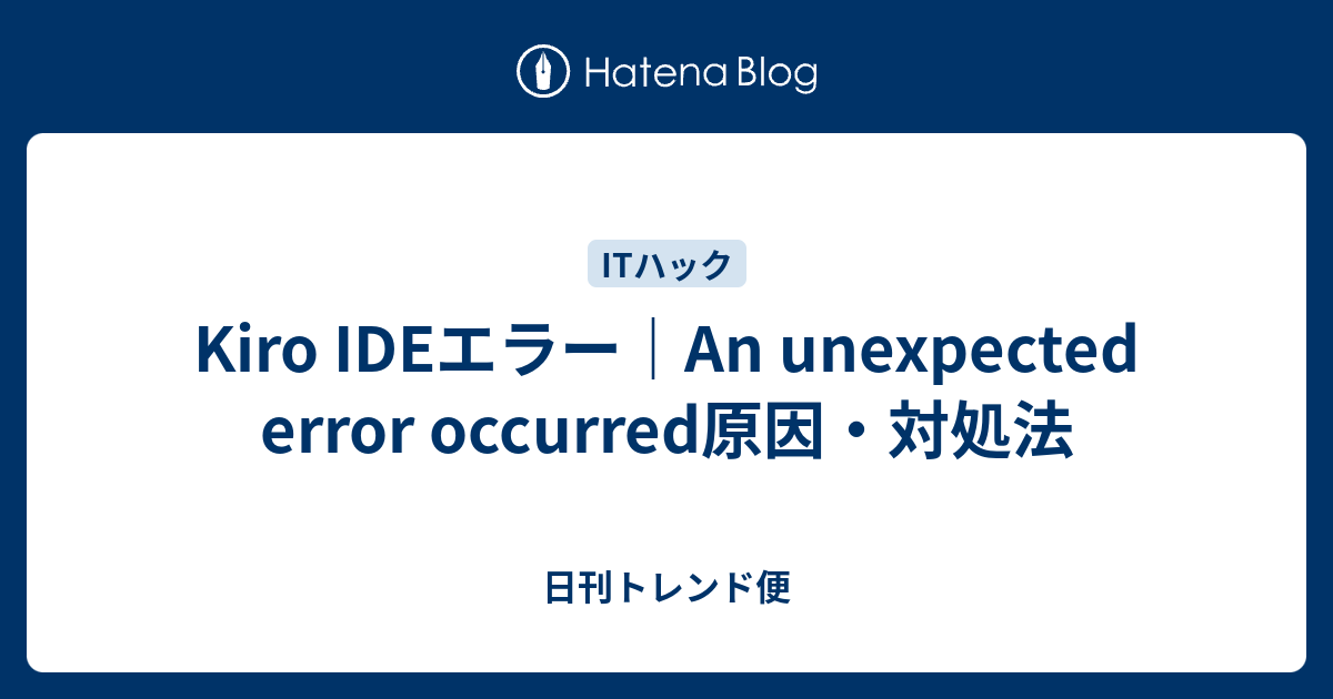 Kiro IDEエラー｜An unexpected error occurred原因・対処法 - 日刊トレンド便