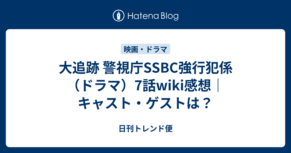 大追跡 警視庁SSBC強行犯係（ドラマ）7話wiki感想｜キャスト・ゲストは？ - 日刊トレンド便