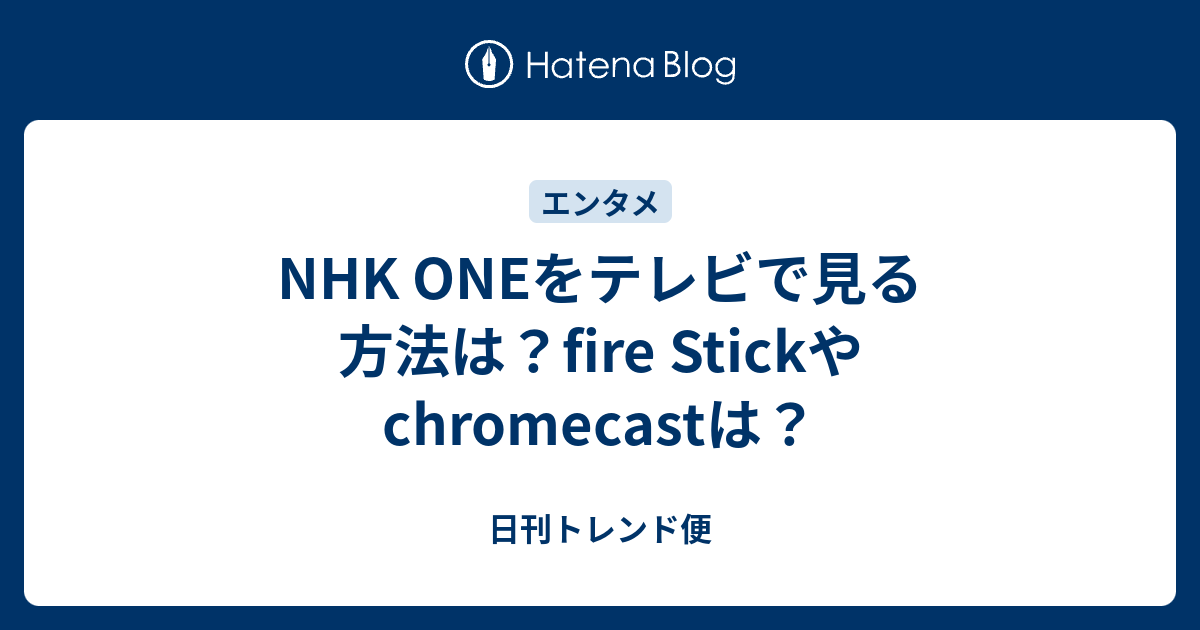 NHK ONEをテレビで見る方法は？fire Stickやchromecastは？ - 日刊トレンド便