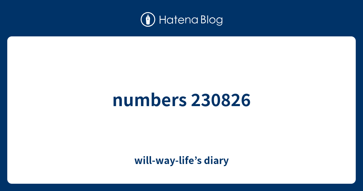 numbers 230826 - will-way-life’s diary
