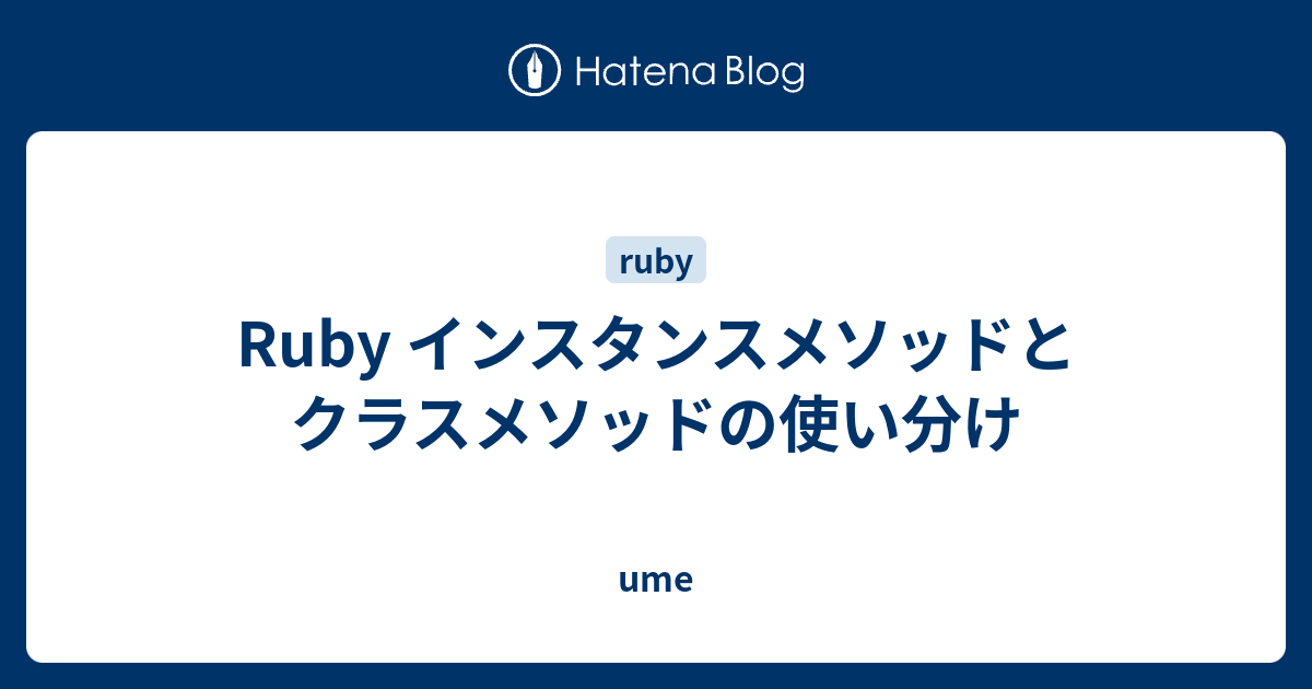 Ruby インスタンスメソッドとクラスメソッドの使い分け - ume