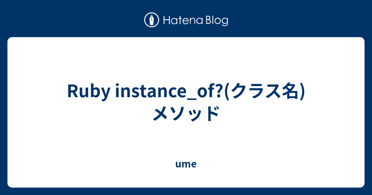 Ruby instance_of?(クラス名)メソッド - ume