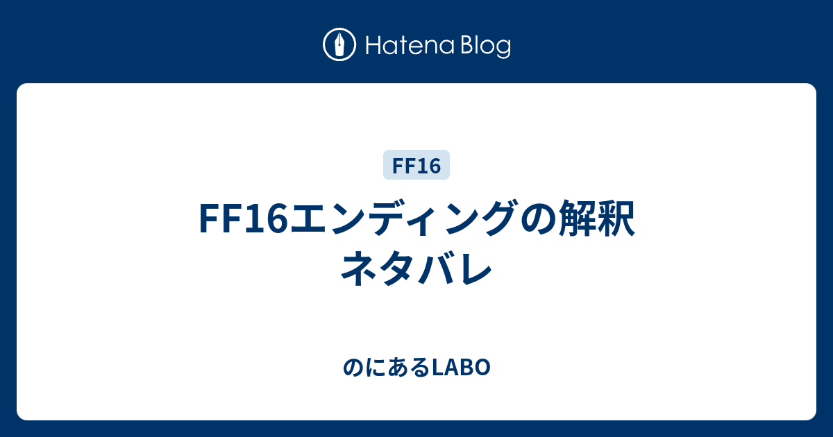 FF16エンディングの解釈 ネタバレ - のにあるLABO