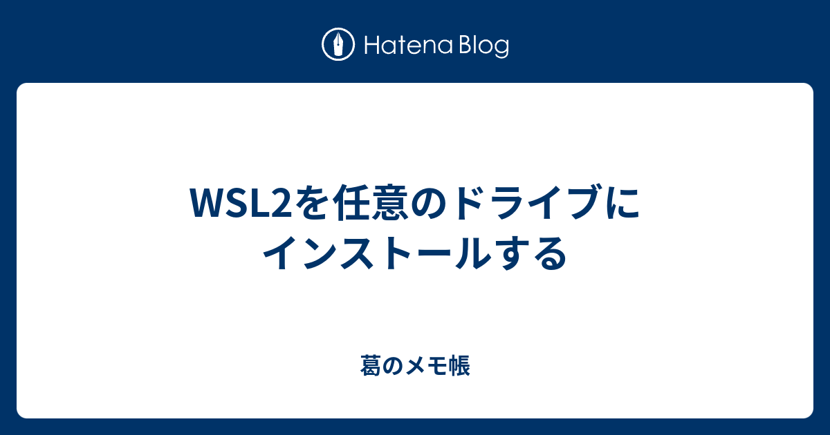 WSL2を任意のドライブにインストールする - 葛のメモ帳